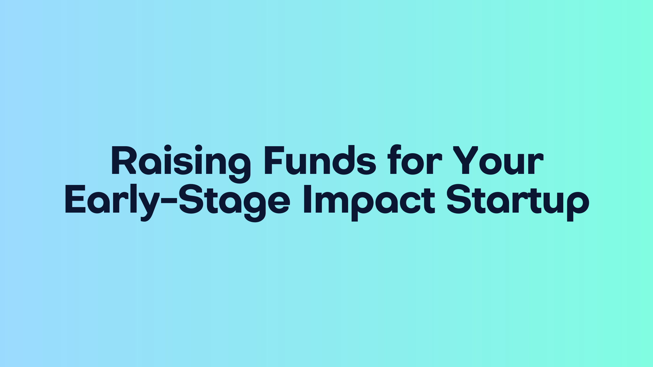 Step-by-Step Guide: Raising Funds for Your Early-Stage Impact Startup